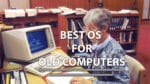 12 Light & Fast Operating Systems for Old PC, Tablets & Laptops