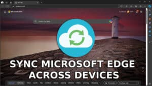 How To Sync Microsoft Edge Across PC, Phones & Tablets