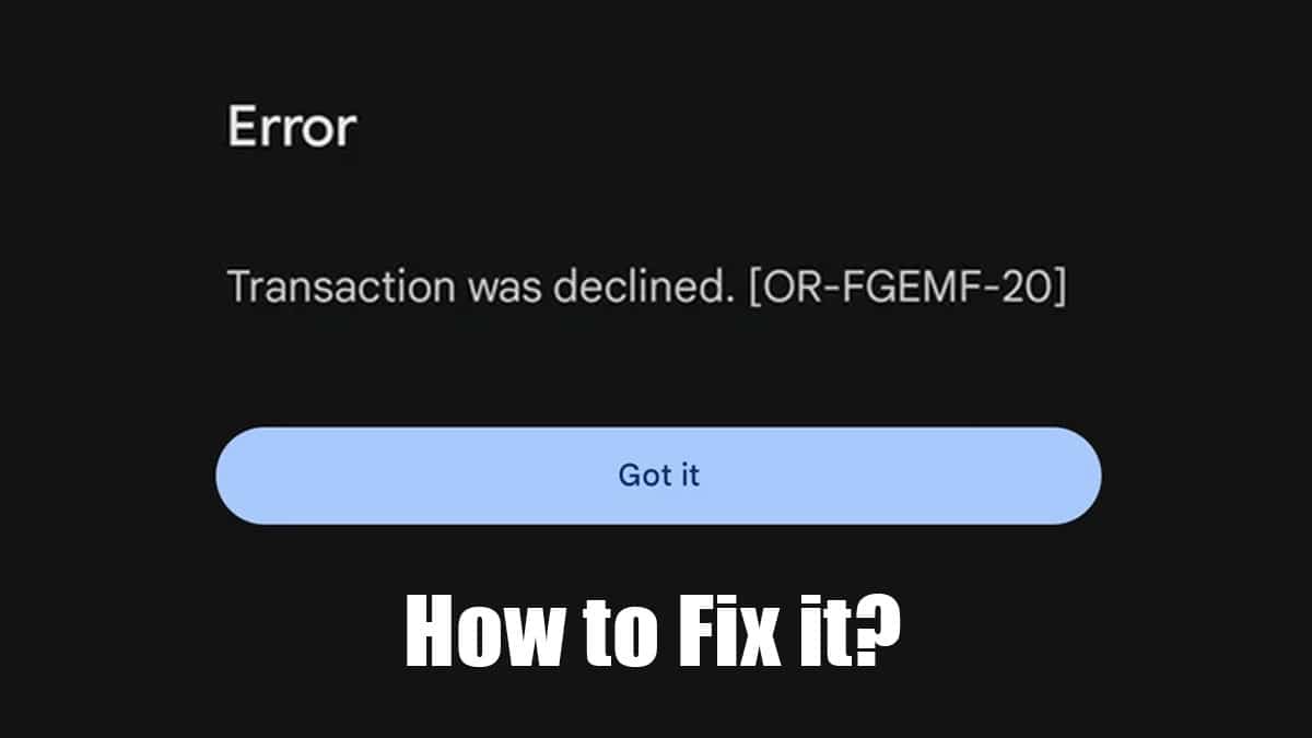 Google Play Store Transaction was declined [OR-FGEMF-20] [ Fixes ]